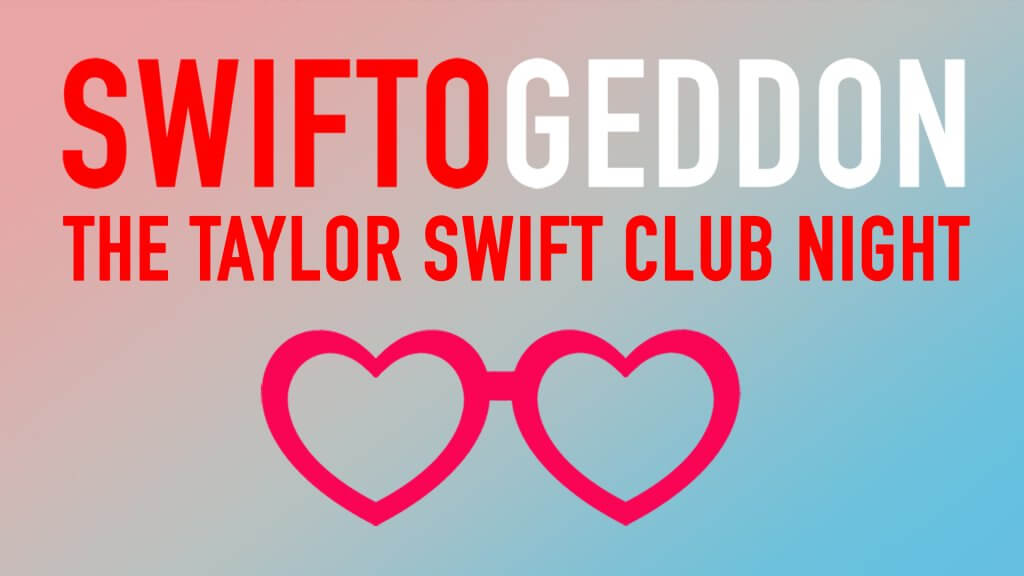 SWIFTOGEDDON: THE TAYLOR SWIFT CLUB NIGHT